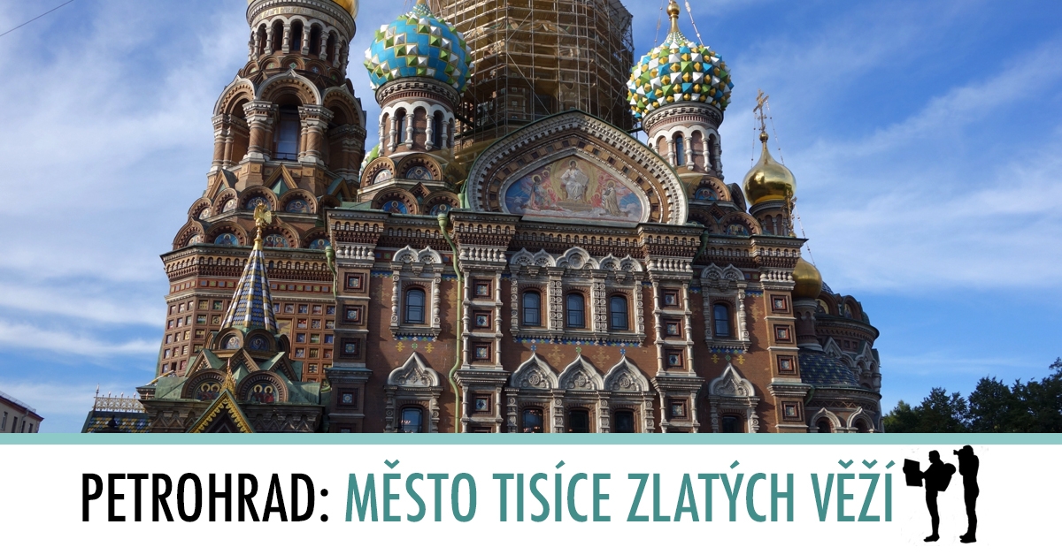 Petrohrad - město tisíce zlatých věží. Co navštívit + zajímavosti.